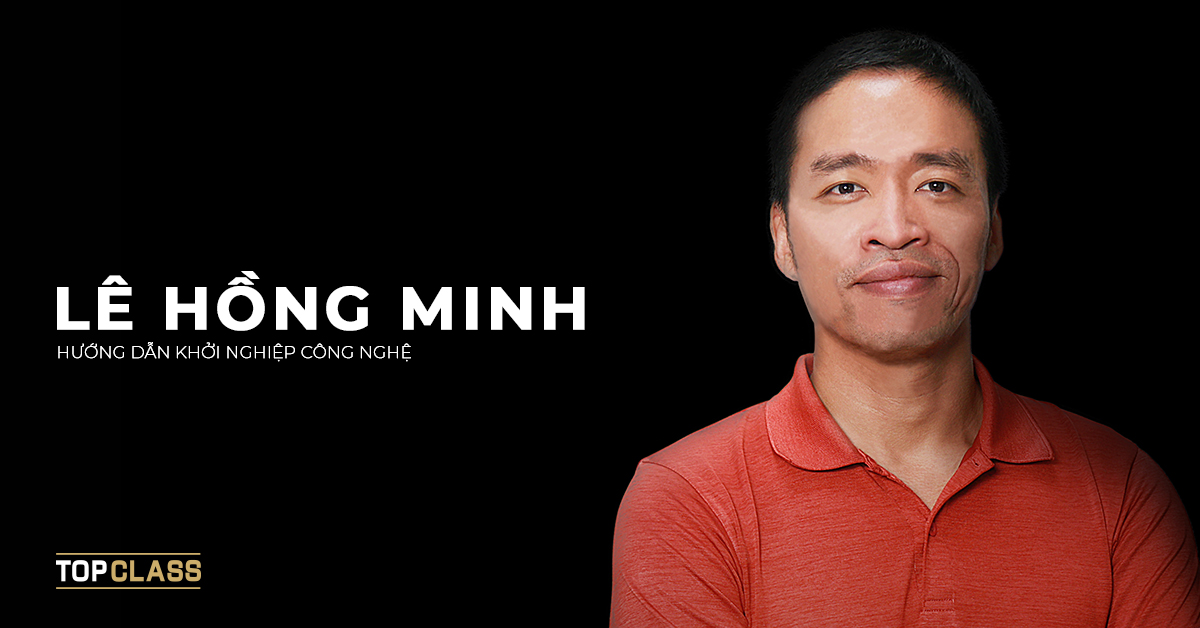 Lê Hồng Minh hướng dẫn Khởi Nghiệp Công Nghệ tại TopClass